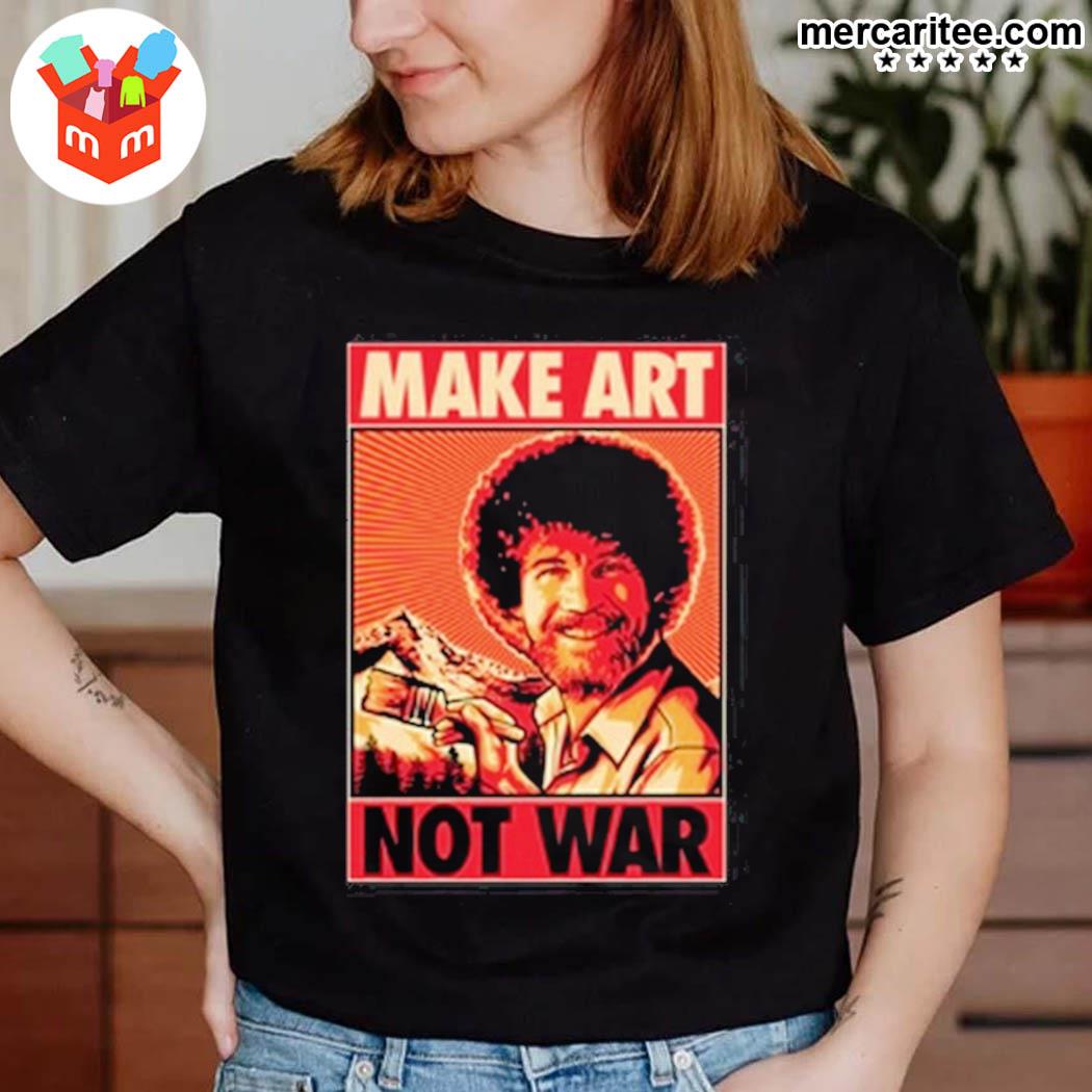 Bob Ross Make Art Not War T Shirt hoodie sweater long sleeve and tank top